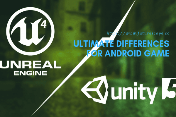 Unreal Engine Vs Unity: Ultimate Differences For Android Game