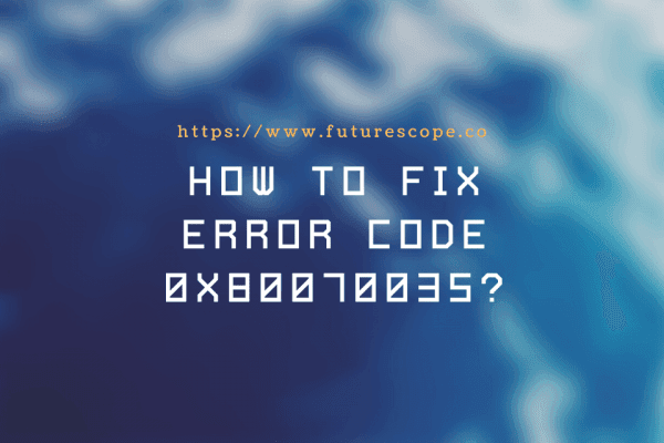 How To Fix Error Code 0x80070035? | FUTURESCOPE