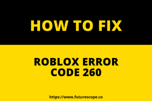 What Is ROBLOX Error Code 260 | How Do I Fix Them (Guide)?