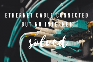 How To Fix Your Ethernet Cable Connected But No Internet?