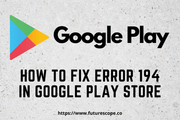 How to Fix the Download Error 194 In the Play Store