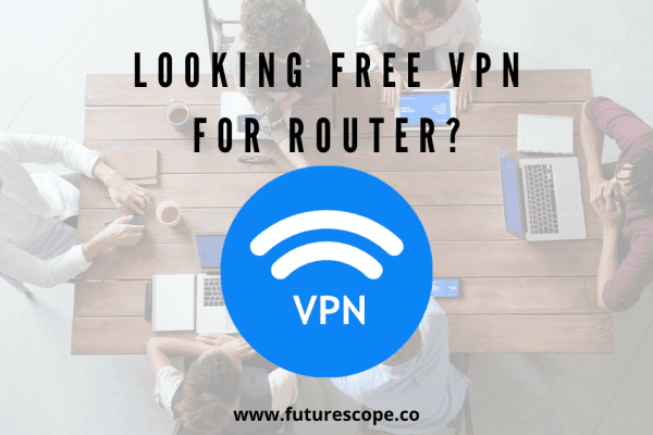 Best Free VPN For Routers : Are free VPNs worth it & Why?