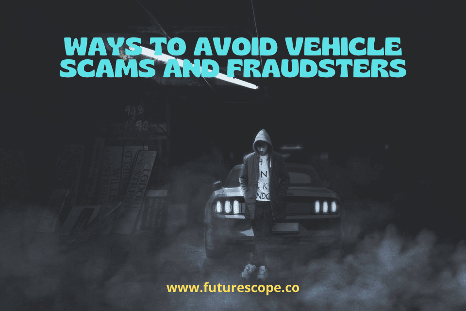 How to Avoid Vehicle Scams and Fraudsters When Buying A Used Car?