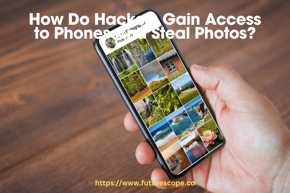 How Do Hackers Gain Access to Phones And Steal Photos?