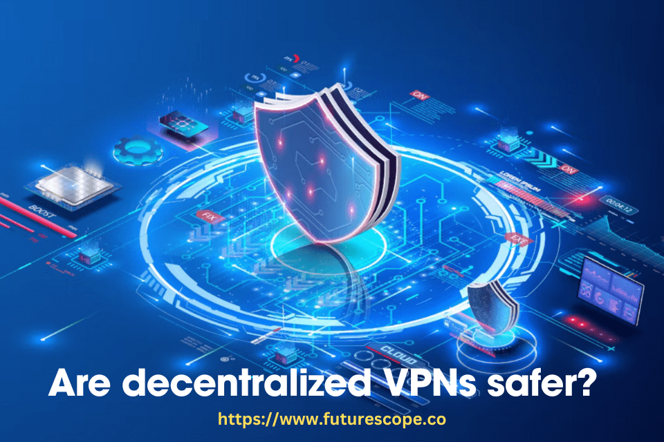 Are Decentralized VPNs Safer With Greater Security?