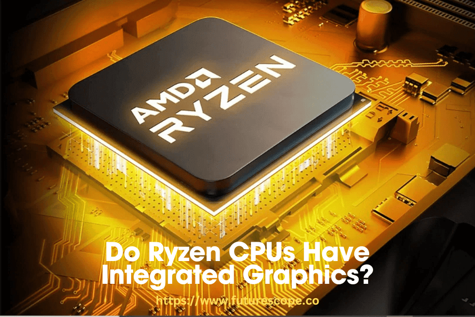 Do Ryzen CPUs Have Integrated Graphics? Find Out Now!